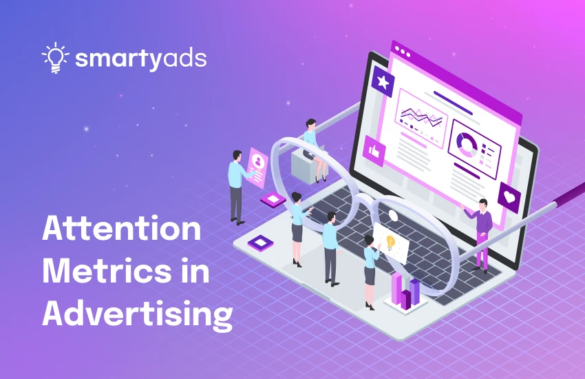 Attention Metrics: The Next Big KPI for Advertisers - SmartyAds